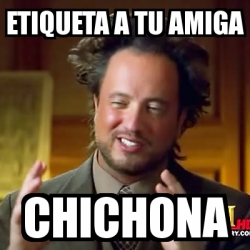 Meme Ancient Aliens - etiqueta a tu amiga chichona - 2520436