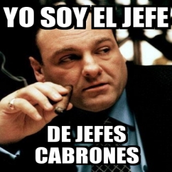 Meme Personalizado - yo soy el jefe de jefes cabrones - 2526755