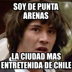 Meme Keanu Reeves - Soy de punta arenas la ciudad mas entretenida de ...