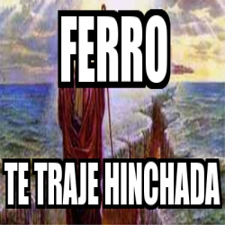 Meme Personalizado - ferro te traje hinchada - 2530849