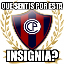 Meme Personalizado - QUE SENTIS POR ESTA INSIGNIA? - 2532420