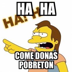Meme Personalizado - ha ha come donas pobreton - 2532544