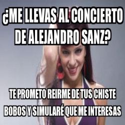 Meme Personalizado - Â¿me llevas al concierto de Alejandro sanz? te ...