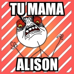 Meme I Hate - tu mama alison - 2555790