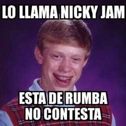 Meme Bad Luck Brian - lo llama nicky jam esta de rumba no contesta ...