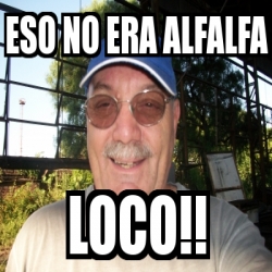 Meme Personalizado - Eso no era alfalfa loco!! - 2558740