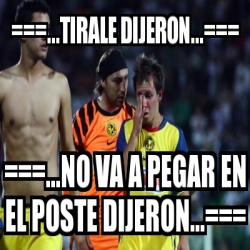 Meme Personalizado - ===...tirale dijeron...=== ===...no va a pegar en ...