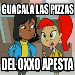 Meme Personalizado - guacala las pizzas del oxxo apesta - 2561047