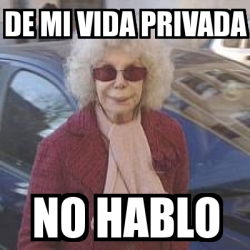 Meme Personalizado - DE MI VIDA PRIVADA NO HABLO - 2562102