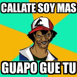 Meme Ash Pedreiro - callate soy mas guapo gue tu - 2571351