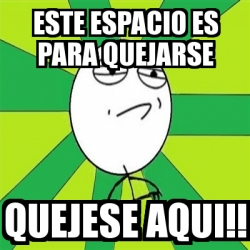 Meme Challenge Accepted - Este espacio es para quejarse quejese aqui ...