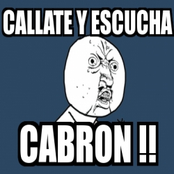 Meme Personalizado - CALLATE Y ESCUCHA CABRON !! - 2577598