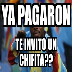 Meme Personalizado - ya pagaron te invito un chifita?? - 2586694