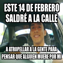 Meme Personalizado - Este 14 de febrero saldrÃ© a la calle a atropellar ...