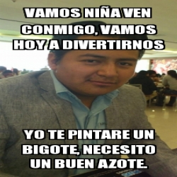 Meme Personalizado - VAMOS NIÃ‘A VEN CONMIGO, VAMOS HOY A DIVERTIRNOS ...