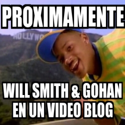 Meme Personalizado - PROXIMAMENTE WILL SMITH & GOHAN EN UN VIDEO BLOG ...