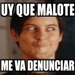 Meme Personalizado - uy que malote me va denunciar - 2599145