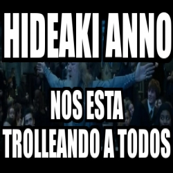 Meme Personalizado - hideaki anno nos esta trolleando a todos - 2601959