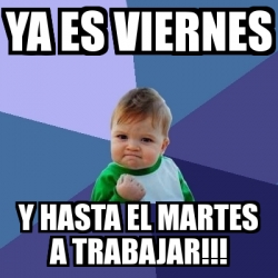 Meme Bebe Exitoso - ya es viernes y hasta el martes a trabajar!!! - 2602882