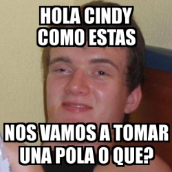Meme Stoner Stanley - Hola Cindy Como Estas NOS VAMOS A TOMAR UNA POLA ...