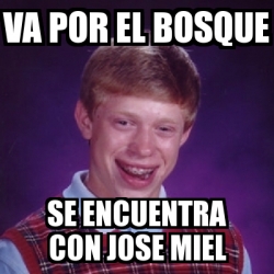 Meme Bad Luck Brian - va por el bosque se encuentra con jose miel - 2605842
