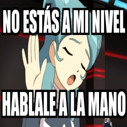 Meme Personalizado - no estÃ¡s a mi nivel HABLALE A LA MANO - 2606034