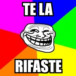Meme Troll - te la rifaste - 2610372