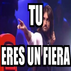 Meme Personalizado - tu ERES UN fiera - 2615100