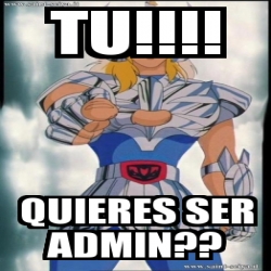 Meme Personalizado - TU!!!! Quieres ser admin?? - 2617562