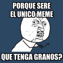 Meme Y U No - porque sere el unico meme que tenga granos? - 2621894
