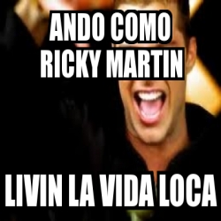 Meme Personalizado - Ando como ricky martin livin la vida loca - 2625808