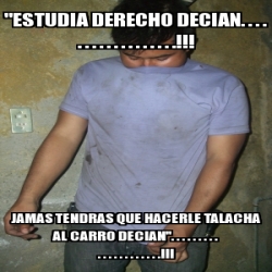 Meme Personalizado - "estudia derecho decian ...