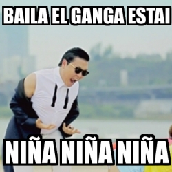 Meme Gangnam Style - baila el ganga estai niÃ±a niÃ±a niÃ±a - 2629195