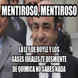 Meme Personalizado - mentiroso, mentiroso la ley de boyle y los gases ...