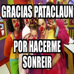 Meme Personalizado - gracias pataclaun por hacerme sonreir - 2639478