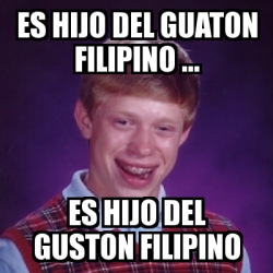 Meme Bad Luck Brian - es hijo del guaton filipino ... es hijo del ...