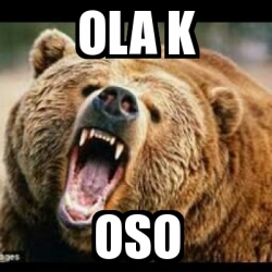Meme Personalizado - ola k oso - 2643745