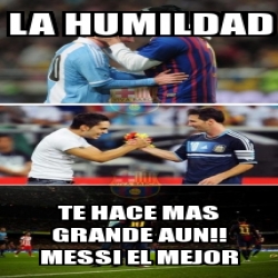 Meme Personalizado - la humildad te hace mas grande aun!! messi el ...