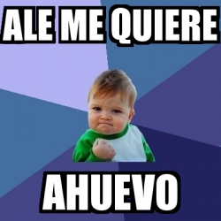 Meme Bebe Exitoso - ALE ME QUIERE AHUEVO - 2648712