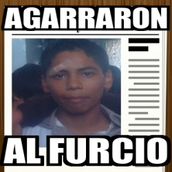 Meme Personalizado - agarraron al furcio - 2654025