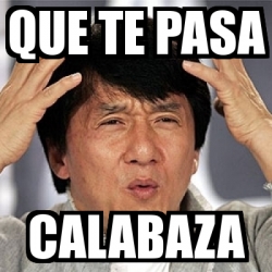 Meme Jackie Chan - que te pasa calabaza - 2658407