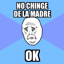 Meme Okay Guy - no chinge de la madre ok - 2662557