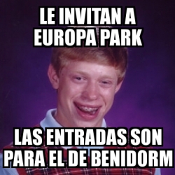 Meme Bad Luck Brian - le invitan a europa park las entradas son para el ...