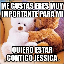 Meme Personalizado - me gustas eres muy importante para mi quiero estar ...