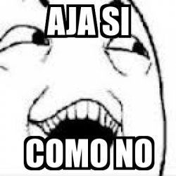 Meme Personalizado - aja si como no - 2663820