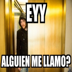 Meme Personalizado - eyy alguien me llamo? - 2664174