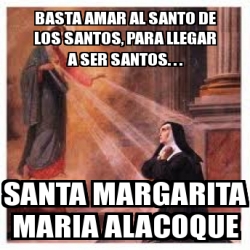 Meme Personalizado - basta amar al santo de los santos, para llegar a ...