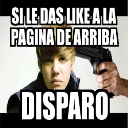 Meme Personalizado - si le das like a la PAGINA de arriba disparo - 2676175