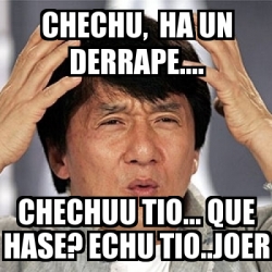 Meme Jackie Chan - chechu, ha un derrape.... chechuu tio... que hase ...