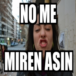 Meme Personalizado - no me miren asin - 2677588